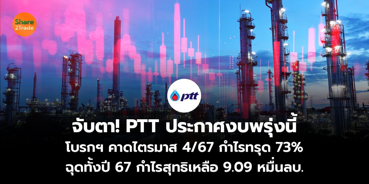 จับตา! PTT ประกาศงบพรุ่งนี้ โบรกฯ คาดไตรมาส 4/67 กำไรทรุด 73% ฉุดทั้งปี 67 กำไรสุทธิเหลือ 9.09 ...